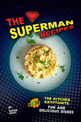 The Superman Recipes: The Kitchen Kryptonite: Fun and Delicious Dishes ...