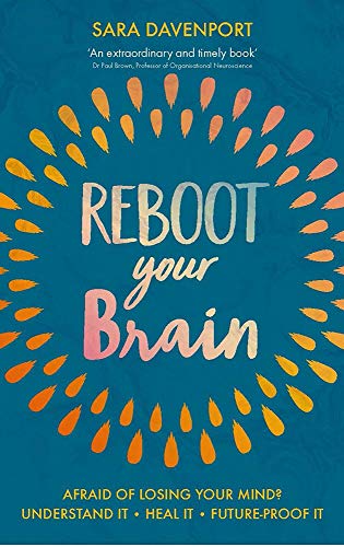 Reboot your Brain: AFRAID OF LOSING YOUR MIND? UNDERSTAND IT • HEAL IT • FUTURE-PROOF IT by Sara ...