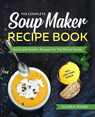 The Complete Soup Maker Recipe Book: Quick and Healthy Recipes for The ...