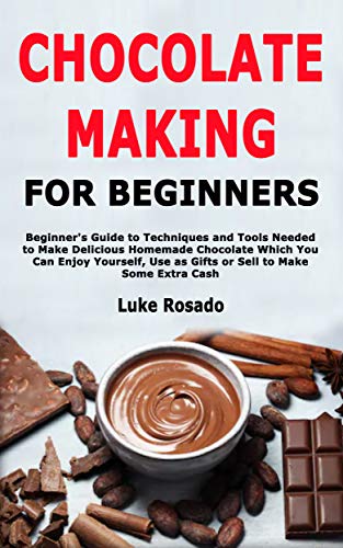 Chocolate Making for Beginners: Beginner's Guide to Techniques and ...