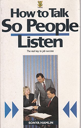 HOW TO TALK SO PEOPLE LISTEN: The Real Key to Job Success by Sonya ...