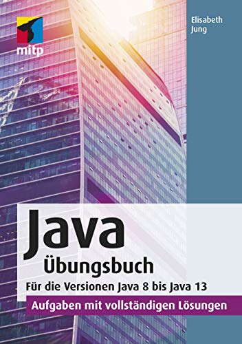 Java Übungsbuch: Für die Versionen Java 8 bis Java 13 - Aufgaben mit ...