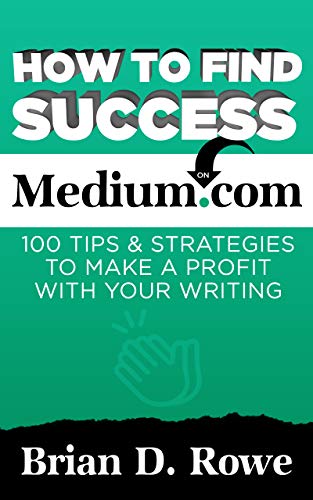 How to Find Success on Medium.com: 100 Tips & Strategies to Make a ...