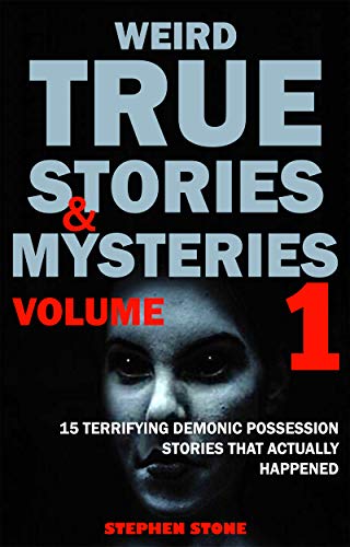 Weird True Stories and Mysteries Volume 1: 15 Terrifying Demonic ...