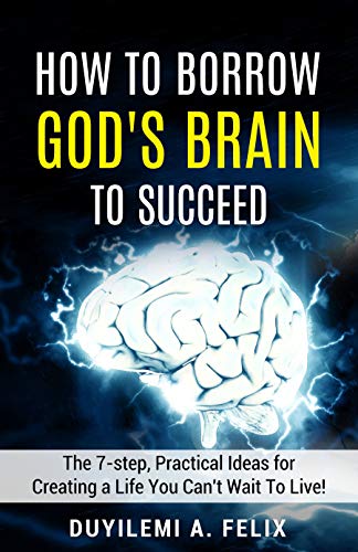 How To Borrow God's Brain To Succeed: The 7-Step, Practical Ideas For ...