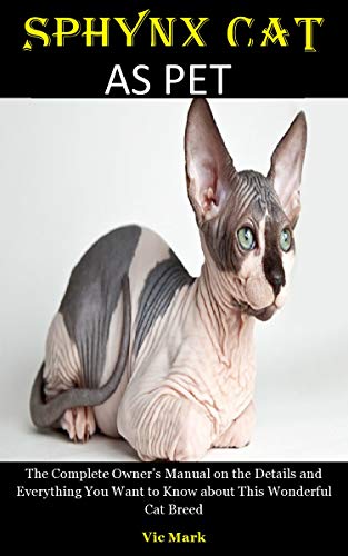 Sphynx Cat As Pet: The Complete Owner’s Manual on the Details and ...