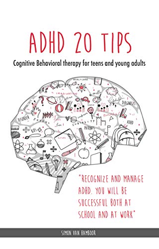 ADHD 20 TIPS. Cognitive Behavioral Therapy for teens and young adults.: Recognize and manage ...