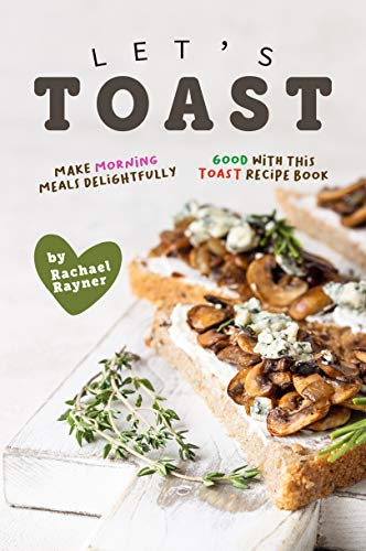 Let's Toast: Make Morning Meals Delightfully Good with this Toast ...