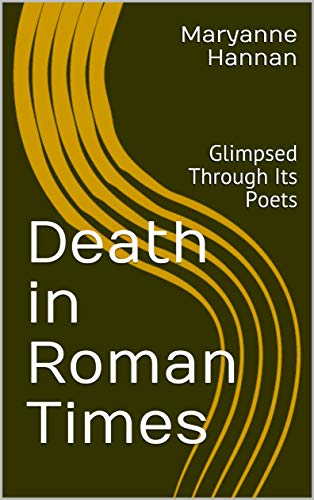 Death in Roman Times: Glimpsed Through Its Poets by Maryanne Hannan ...