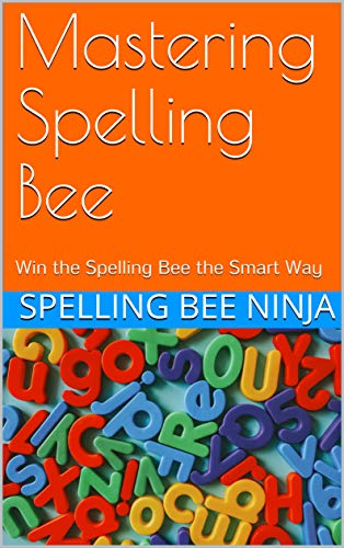 Mastering Spelling Bee: Win the Spelling Bee the Smart Way by Spelling Bee Ninja | Goodreads