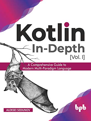 Kotlin In-Depth [Vol-I]: A Comprehensive Guide to Modern Multi-Paradigm ...