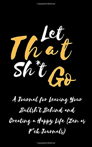 Let That Sh*t Go: A Journal for Leaving Your Bullsh*t Behind and ...