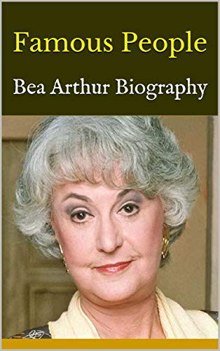 Famous People: Bea Arthur Biography by Farah. | Goodreads