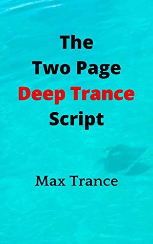 The Two Page Deep Trance Script: How to Quickly and Effortlessly Guide ...