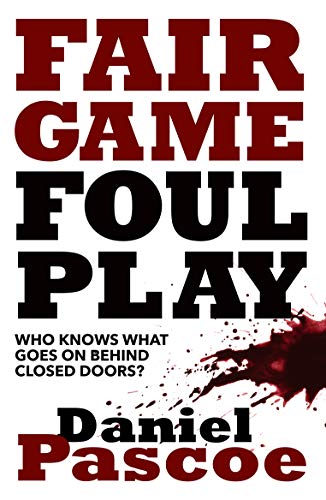 Fair Game Foul Play: Who Knows What Really Goes On Behind Closed Doors? by Daniel Pascoe | Goodreads