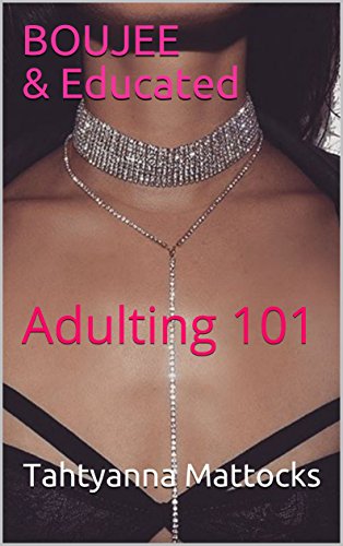 Boujee & Educated : Adulting 101 by Tahtyanna Mattocks | Goodreads