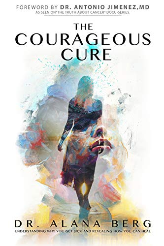 The Courageous Cure: Understanding Why You Get Sick and Revealing How ...