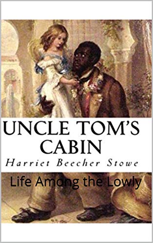 Uncle Toms Cabin: Life Among the Lowly by Harriet Beecher Stowe | Goodreads
