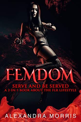 Femdom: Serve and Be Served A 2-in-1 Book About the FLR Lifestyle by Alexandra Morris | Goodreads