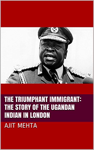 The Triumphant Immigrant: The Story of the Ugandan Indian in London by ...