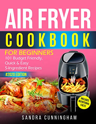 Air Fryer Cookbook for Beginners #2020: 101 Budget Friendly, Quick ...
