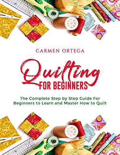 QUILTING FOR BEGINNERS: The Complete Step by Step Guide For Beginners ...
