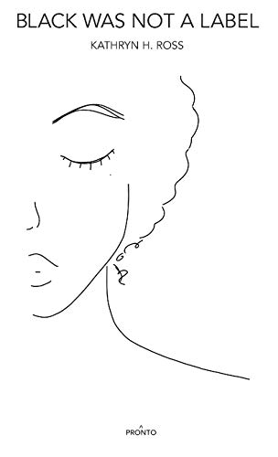Black Was Not a Label: A Collection by Kathryn H. Ross | Goodreads