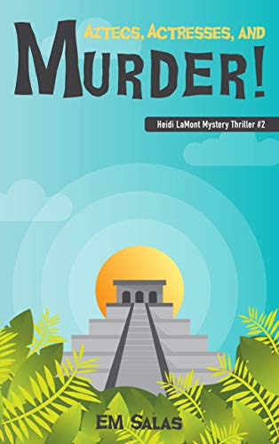 Aztecs, Actresses, and MURDER!: Heidi LaMont Mystery Thriller # 2 by EM ...