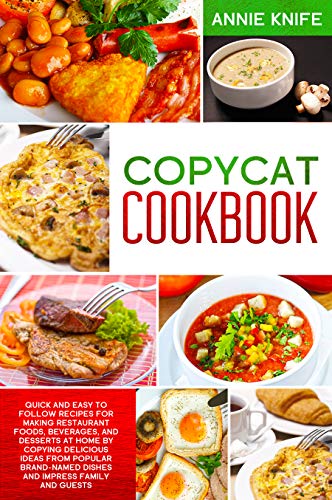 Copycat Cookbook: Quick and Easy to Follow Recipes for Making ...
