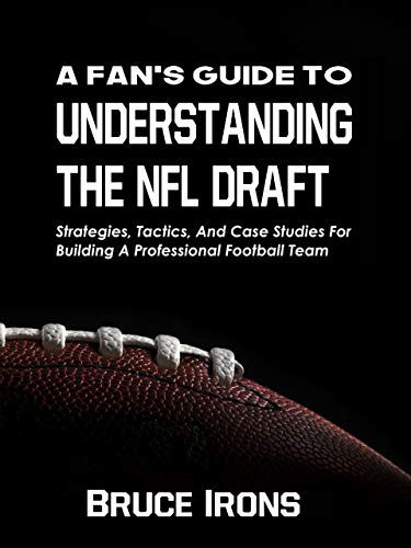 A Fan's Guide To Understanding The NFL Draft: Strategies, Tactics, And ...