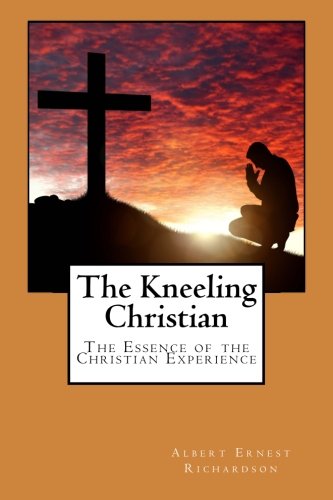 The Kneeling Christian: The Essence of the Christian Experience by ...