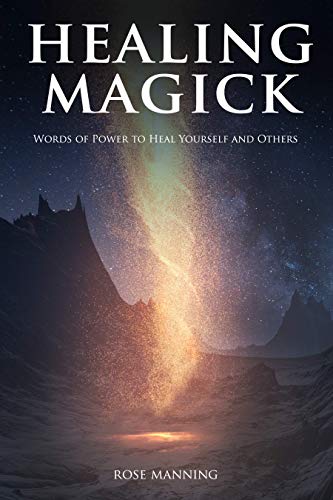 Healing Magick: Words of Power to Heal Yourself and Others by Rose ...