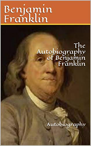 The Autobiography of Benjamin Franklin: Autobiography by Benjamin ...