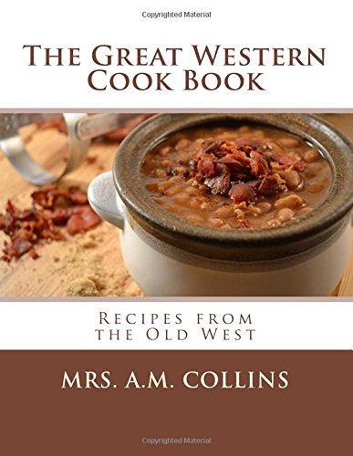 The Great Western Cook Book: Recipes from the Old West by Mrs. A. M ...
