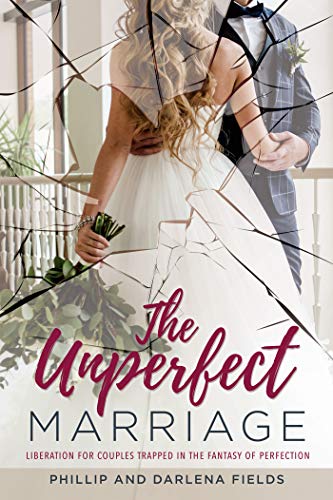 The Unperfect Marriage: Liberation for couples trapped in the fantasy ...