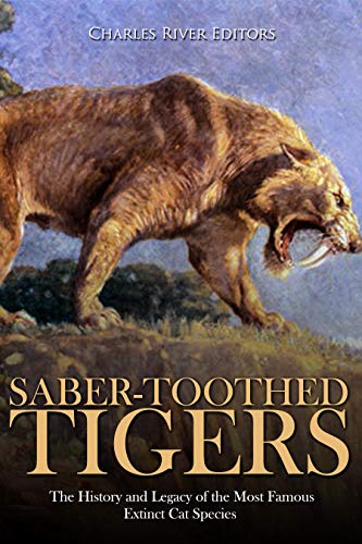 Saber-Toothed Tigers: The History and Legacy of the Most Famous Extinct ...