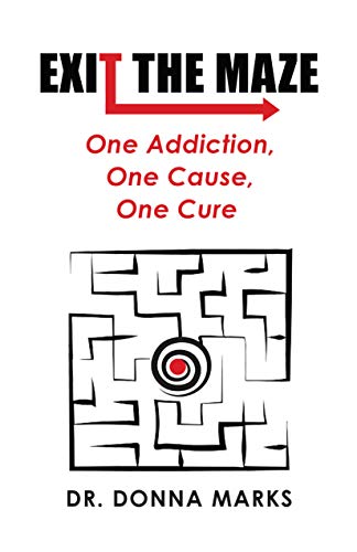 Exit the Maze: One Addiction, One Cause, One Cure by Donna Marks ...