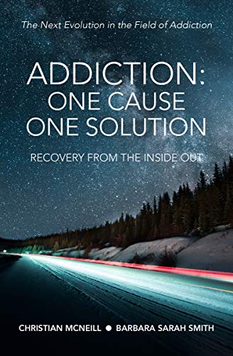 Addiction: One Cause, One Solution: The Next Evolution in the Field of ...