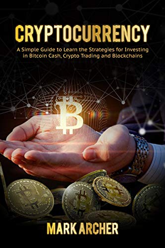 Cryptocurrency: A Simple Guide to Learn the Strategies for Investing in ...