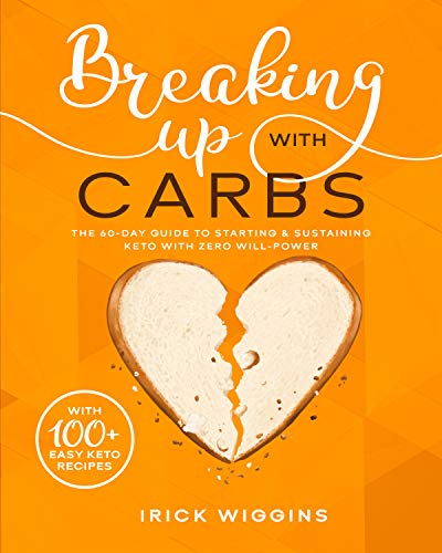 Breaking Up With Carbs: The 60-DAY Guide to STARTING & SUSTAINING KETO ...