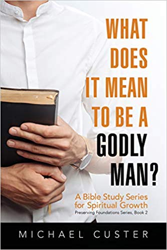What Does It Mean to be a Godly Man?: A Bible Study Course by Michael ...