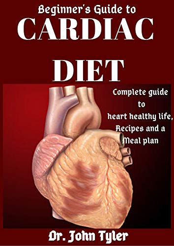 Beginners Guide to Cardiac Diet: Complete guide to Heart Healthy life ...