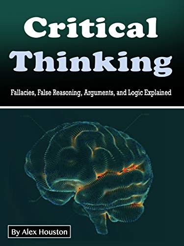 Critical Thinking: Fallacies, False Reasoning, Arguments, and Logic ...