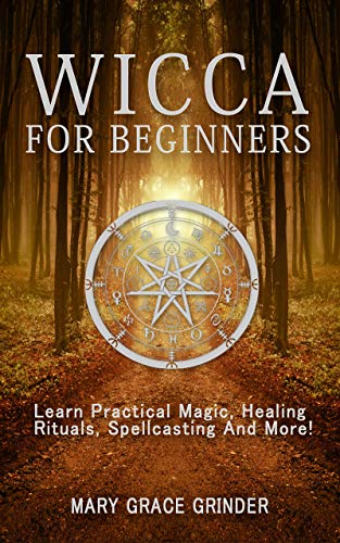 Wicca for Beginners: Learn Practical Magic, Healing Rituals, Spellcasting And More! by Mary ...