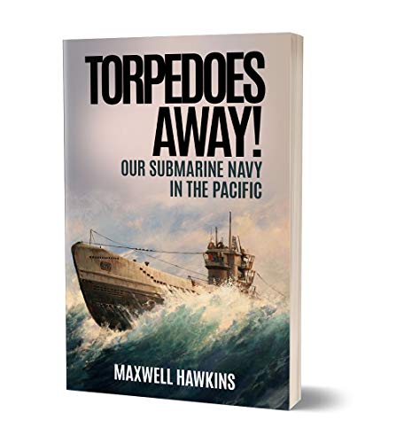 Torpedoes Away! (Illustrated): Our Submarine Navy in the Pacific by Maxwell Hawkins | Goodreads