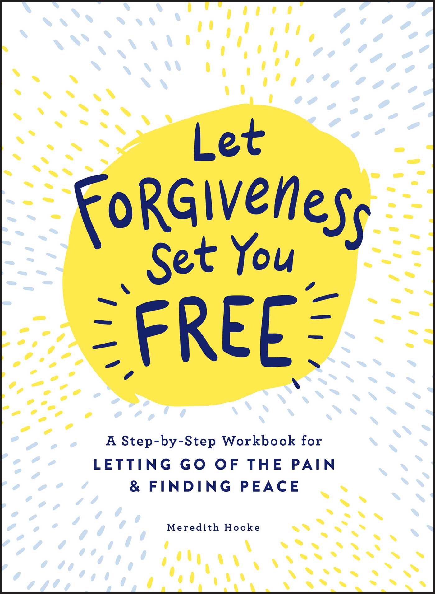 The Forgiveness Workbook: A Step-by-Step Guide to Letting Go, Moving On ...