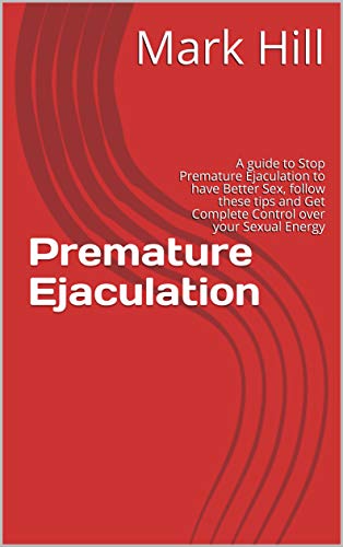Premature Ejaculation: A guide to Stop Premature Ejaculation to have ...