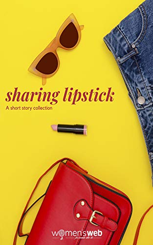 Sharing Lipstick: A Women's Web collection of short stories by Sandhya ...