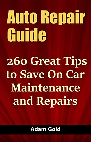 Auto Repair Guide: 260 Great Tips to Save On Car Maintenance and ...