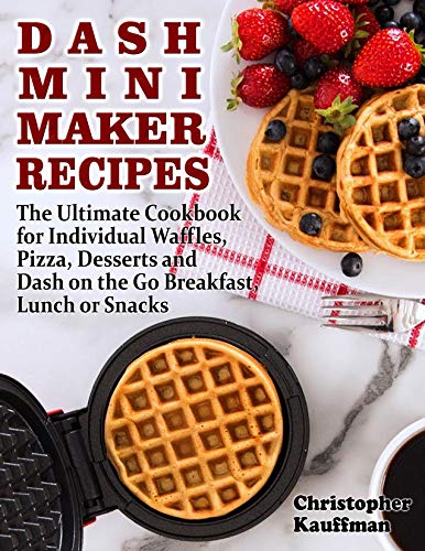 Dash Mini Maker Recipes : The Ultimate Cookbook for Individual Waffles ...